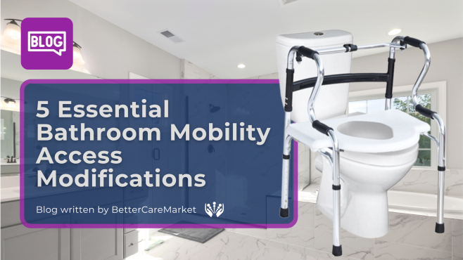 5 Essential Bathroom Mobility Access Modifications You Can’t Ignore - Blog by BetterCareMarket